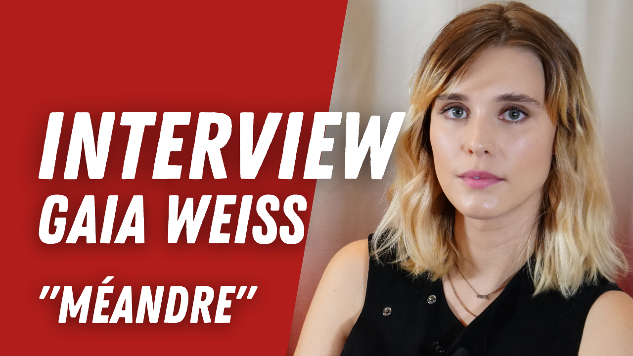 Gaia Weiss (Méandre) : "c'était important pour moi de dire que je suis ...